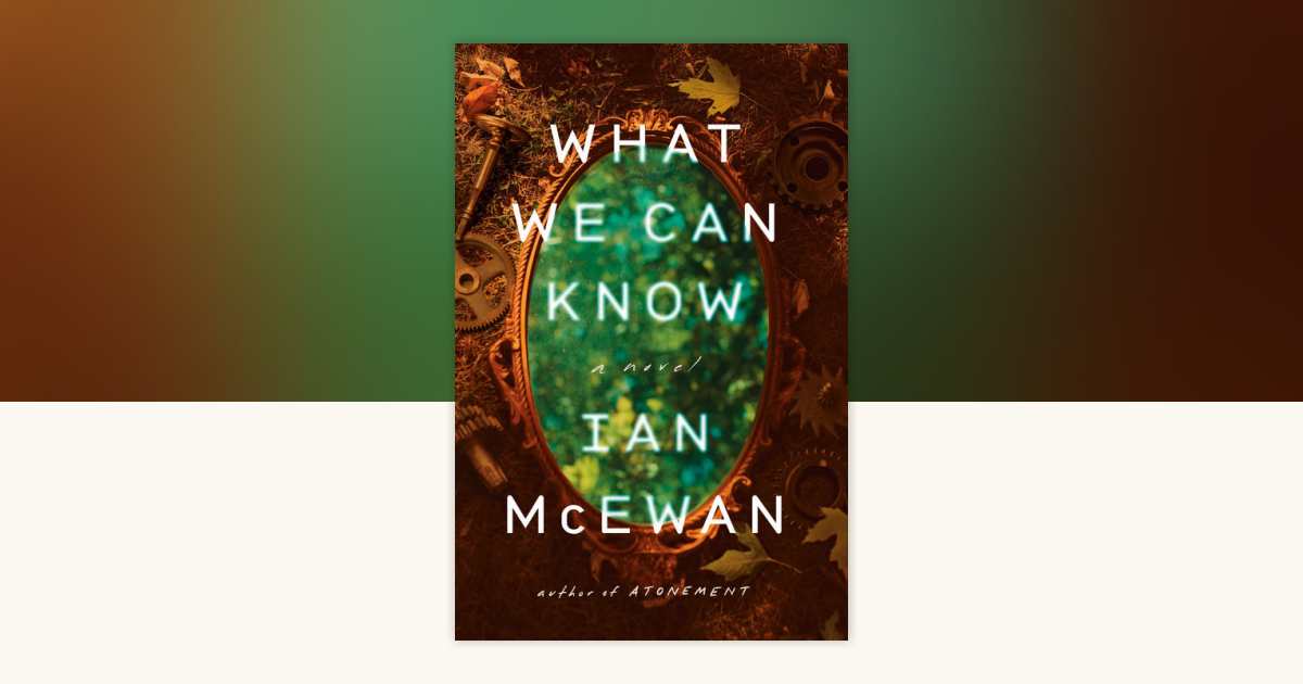 What We Can Know by Ian McEwan: 9780593804728 | PenguinRandomHouse.com ...