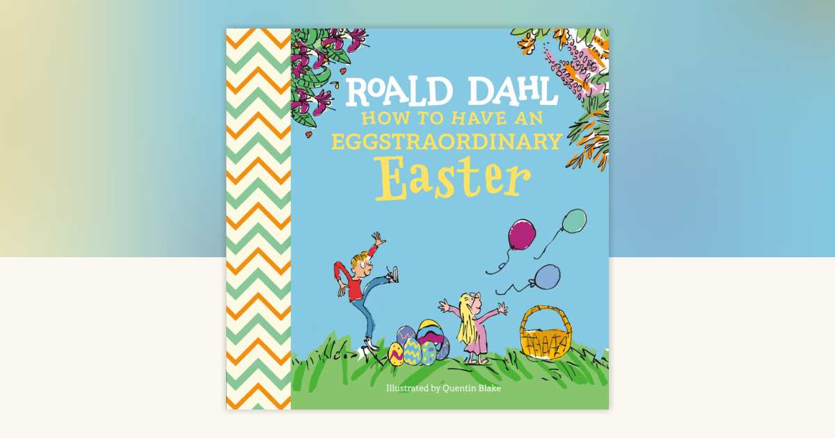 Roald Dahl: How to Have An Eggstraordinary Easter by Roald Dahl, Steve ...