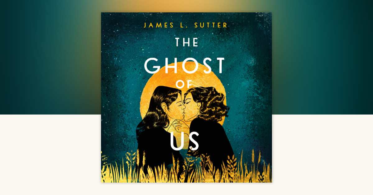 The Ghost of Us by James L. Sutter: 9780593914953 | PenguinRandomHouse ...