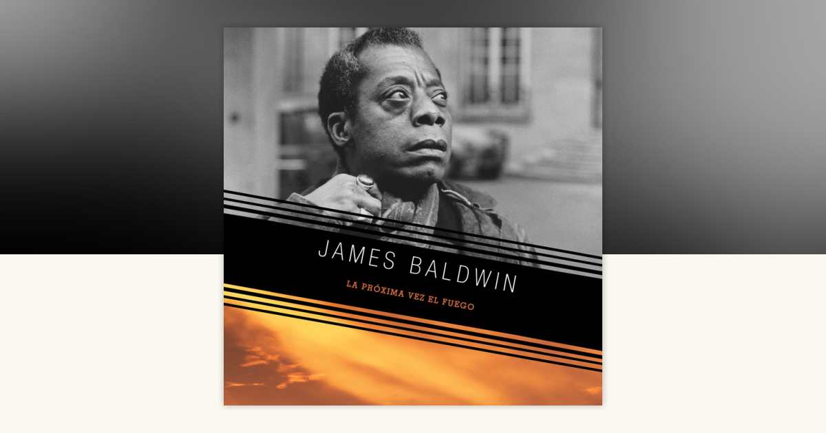 La próxima vez el fuego by James Baldwin: 9780593948217 | PenguinRandomHouse.com: Books