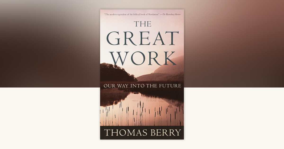 The Great Work by Thomas Berry: 9780609804995 | PenguinRandomHouse.com ...