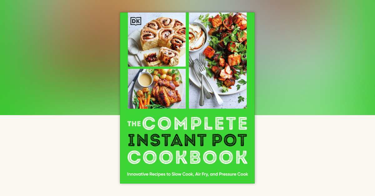 The Complete Instant Pot Cookbook by DK: 9780744090123 ...