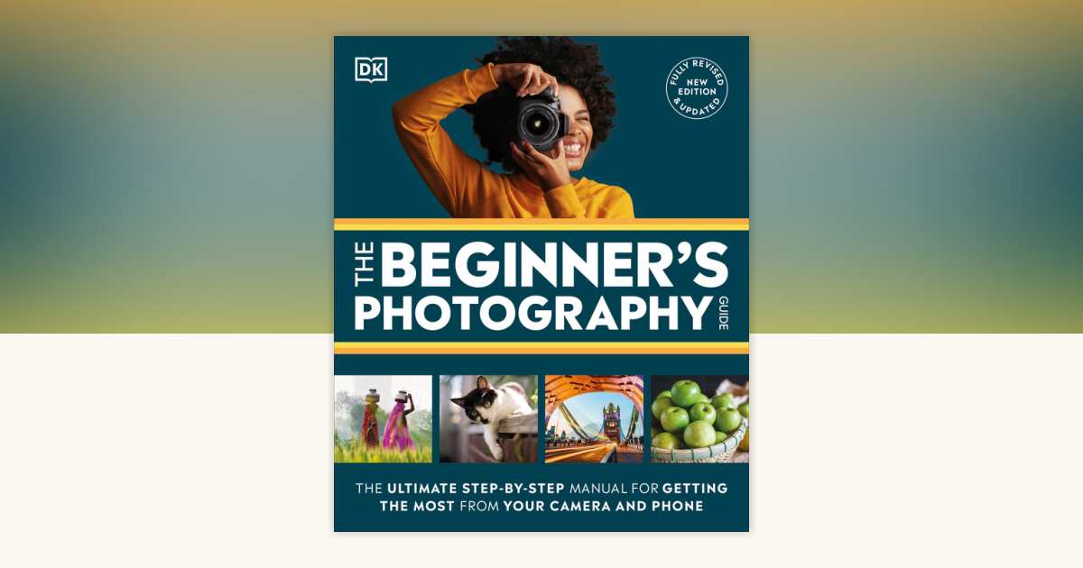 The Beginner's Photography Guide by DK: 9780744099508 ...