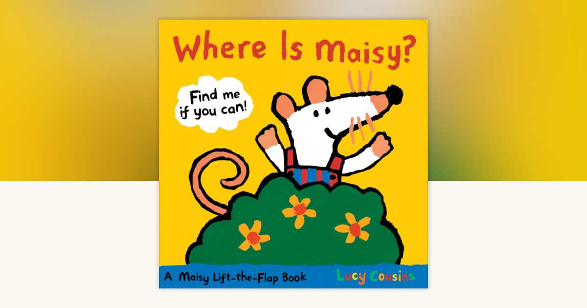 Where Is Maisy? by Lucy Cousins: 9780763646738 | PenguinRandomHouse.com ...