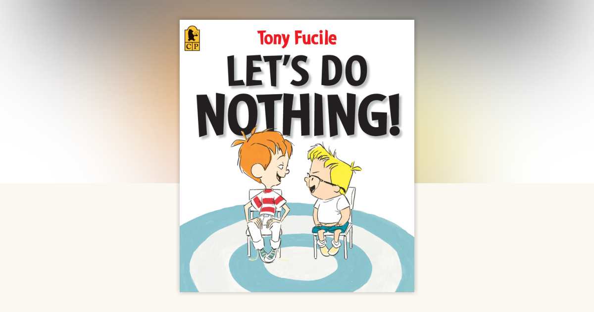 Let's Do Nothing! by Tony Fucile: 9780763652692 | PenguinRandomHouse ...