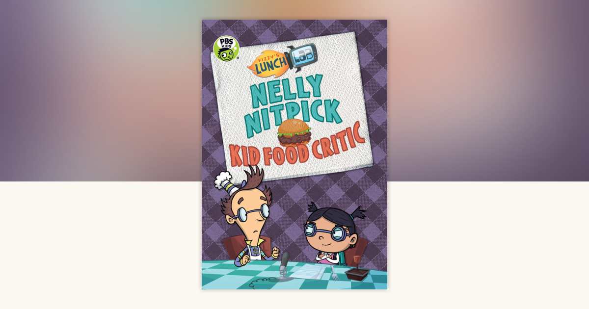 Fizzy's Lunch Lab: Nelly Nitpick, Kid Food Critic by Candlewick Press ...