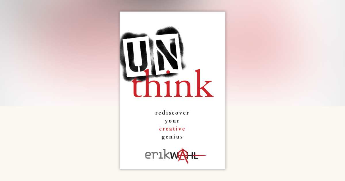 Unthink by Erik Wahl: 9780770434007 | PenguinRandomHouse.com: Books