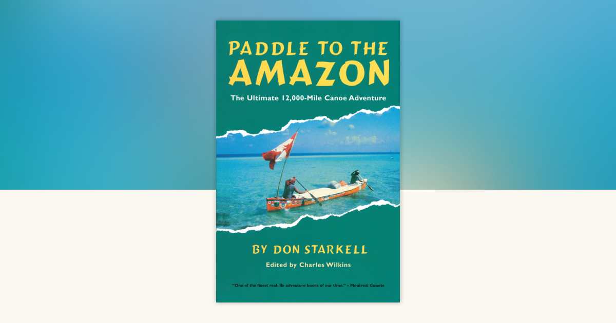 Paddle to the Amazon by Don Starkell: 9780771082566 ...