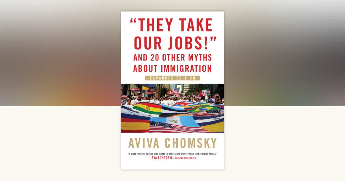 "They Take Our Jobs!" by Aviva Chomsky: 9780807057162 ...