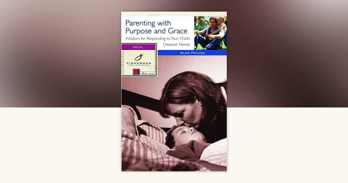 Parenting with Purpose and Grace by Alice Fryling: 9780877886433 ...