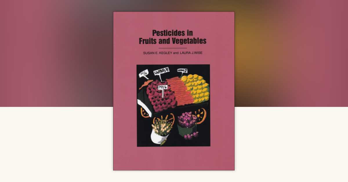 Pesticides in Fruits and Vegetables by Susan E. Kegley, Laura Wise ...