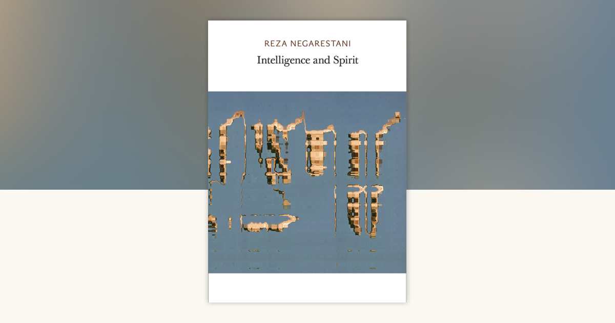 Intelligence and Spirit by Reza Negarestani: 9780997567403 ...