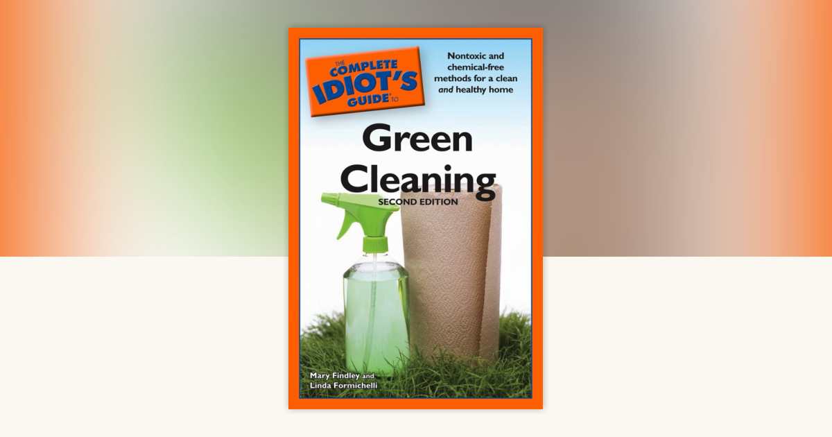 The Complete Idiot's Guide to Green Cleaning, 2nd Edition by Linda ...
