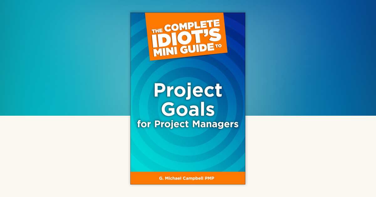 The Complete Idiot's Mini Guide to Project Goals for Project Managers ...