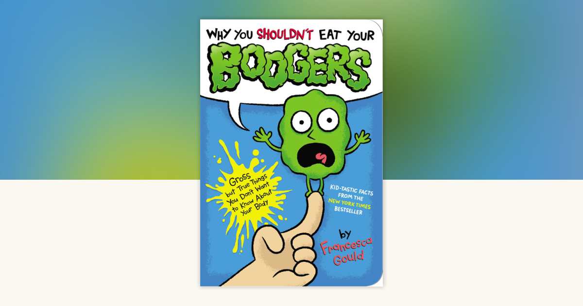 Why You Shouldn't Eat Your Boogers by Francesca Gould: 9781101607893 ...