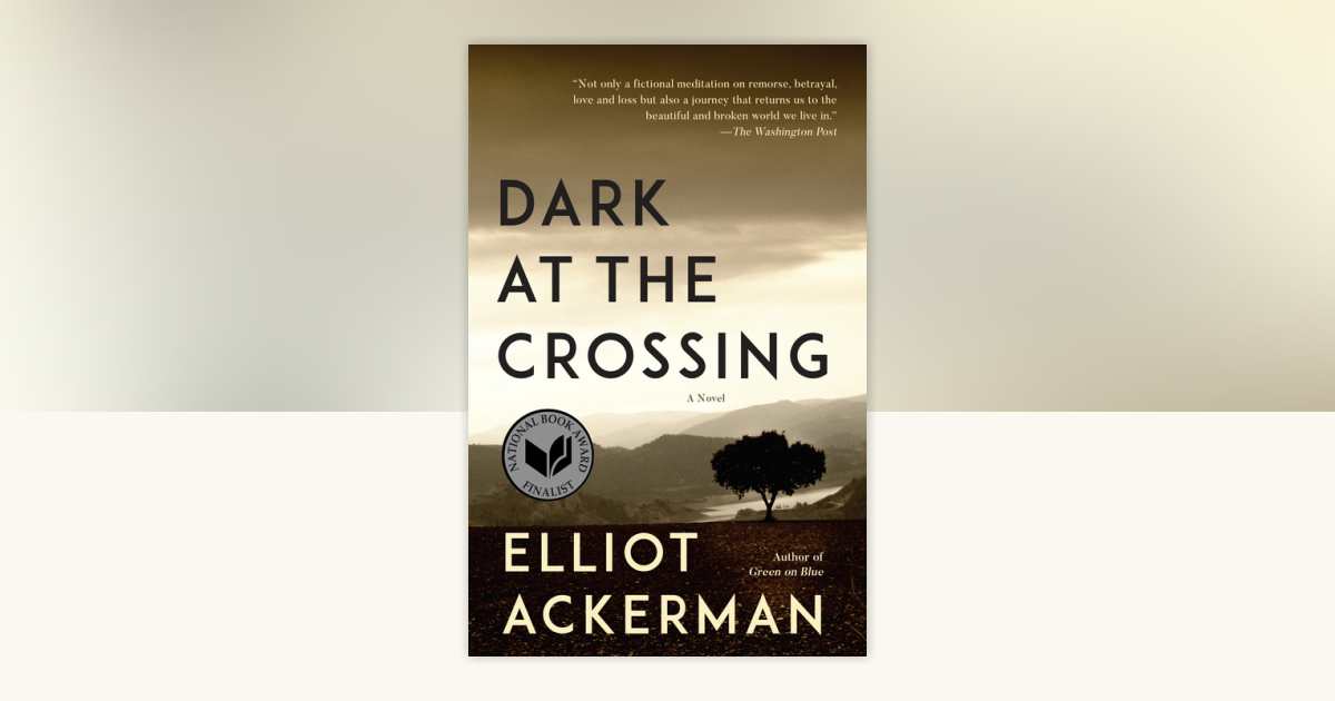 Dark at the Crossing by Elliot Ackerman: 9781101971550 ...