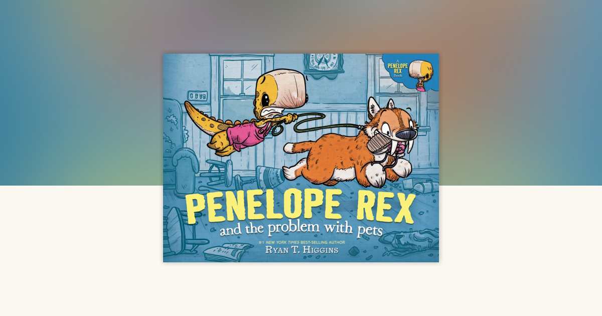 Penelope Rex and the Problem with Pets by Ryan T. Higgins ...