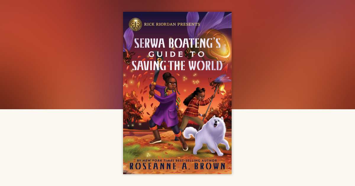 Rick Riordan Presents: Serwa Boateng's Guide to Saving the World by ...