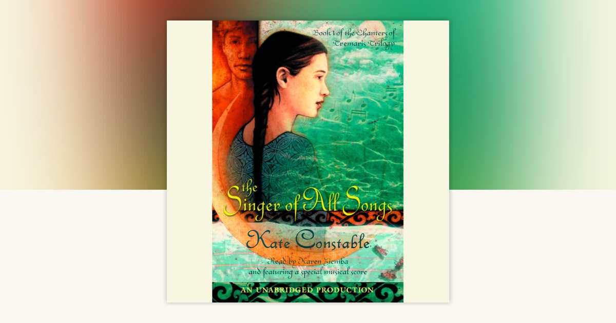 The Singer of All Songs by Kate Constable: 9781400085163 ...