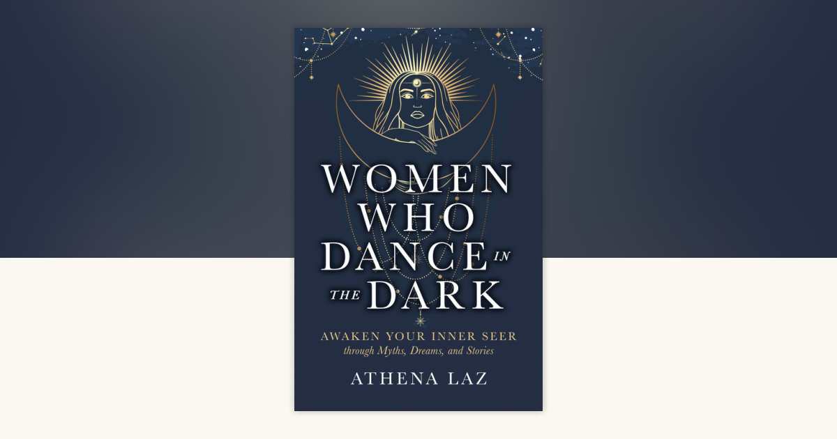 Women Who Dance in the Dark by Athena Laz: 9781401979546 | PenguinRandomHouse.com: Books