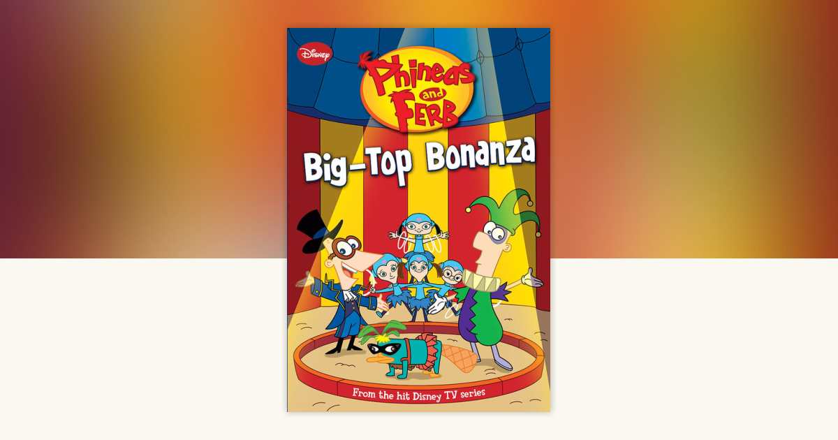 Phineas and Ferb: Big-Top Bonanza by Disney Book Group: 9781423141648 ...