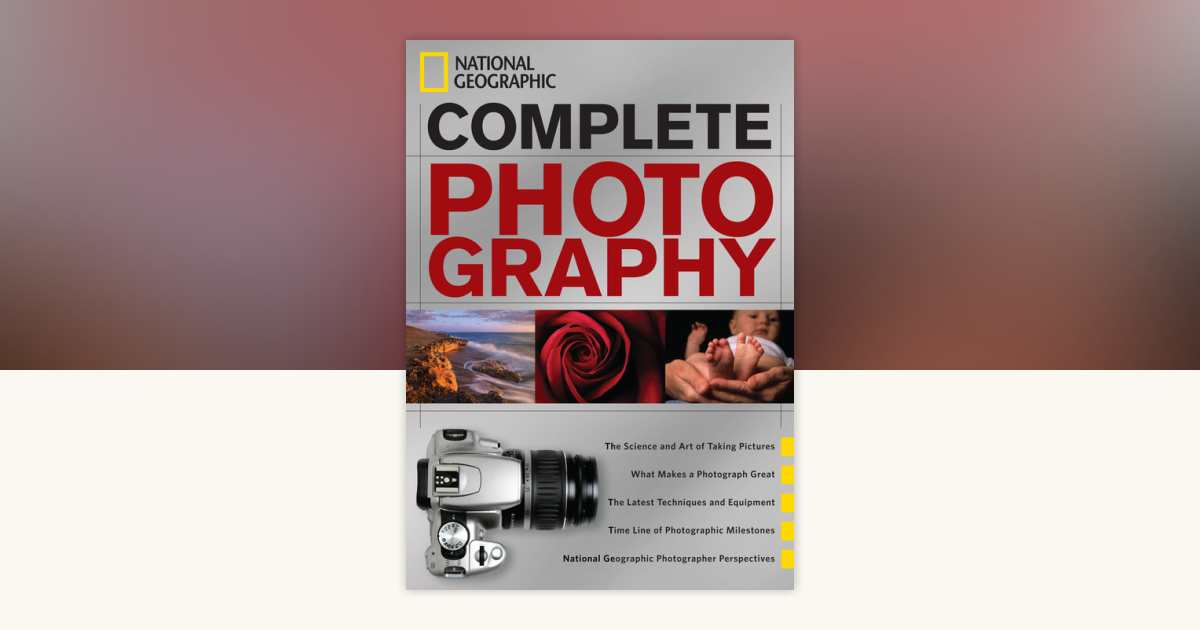 National Geographic Complete Photography by National Geographic ...