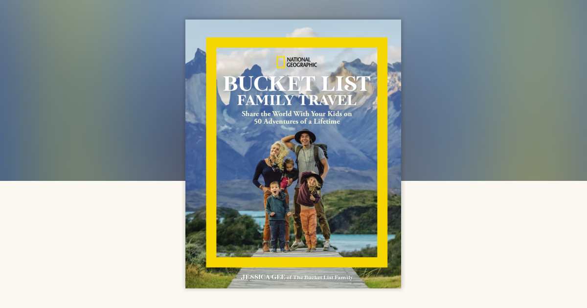 National Geographic Bucket List Family Travel by Jessica Gee ...