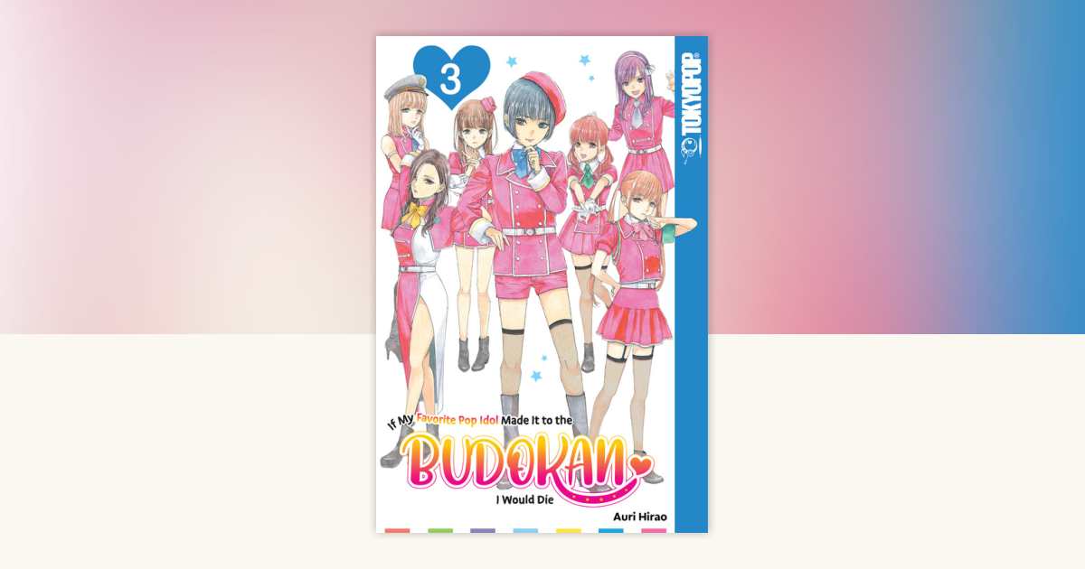 If My Favorite Pop Idol Made It to the Budokan, I Would Die, Volume 3 ...