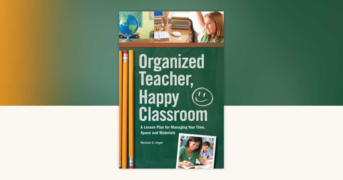 Organized Teacher, Happy Classroom by Melanie S. Unger: 9781440318900 ...