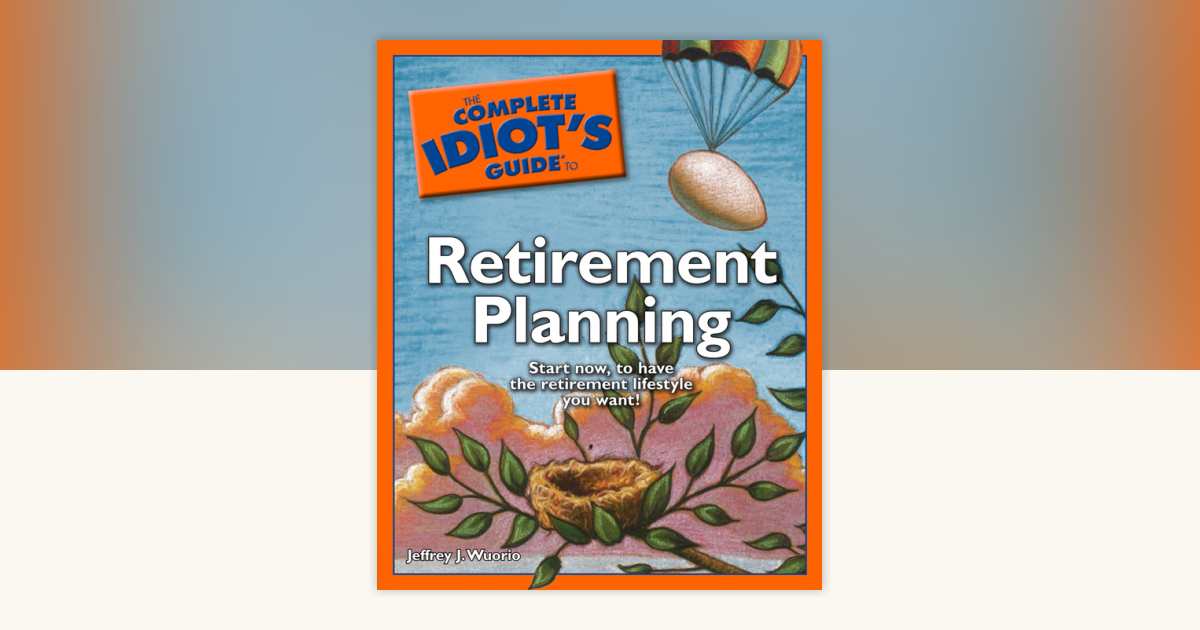The Complete Idiot's Guide to Retirement Planning by Jeffrey J. Wuorio ...