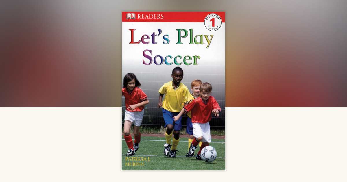 DK Readers L1: Let's Play Soccer by Patricia J. Murphy: 9781465400062 ...
