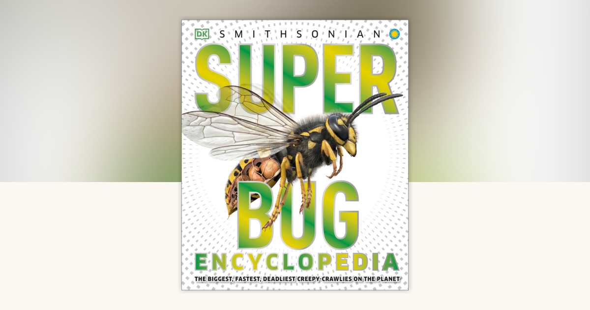 Super Bug Encyclopedia by DK: 9781465446008 | PenguinRandomHouse.com: Books