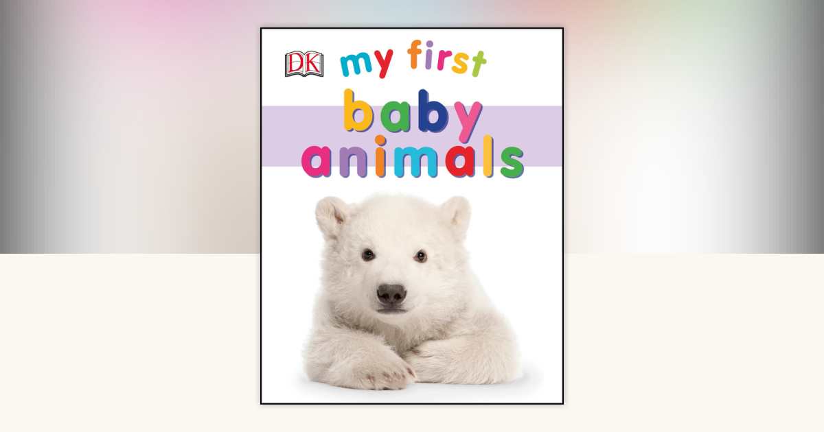 My First Baby Animals by DK: 9781465466730 | PenguinRandomHouse.com: Books