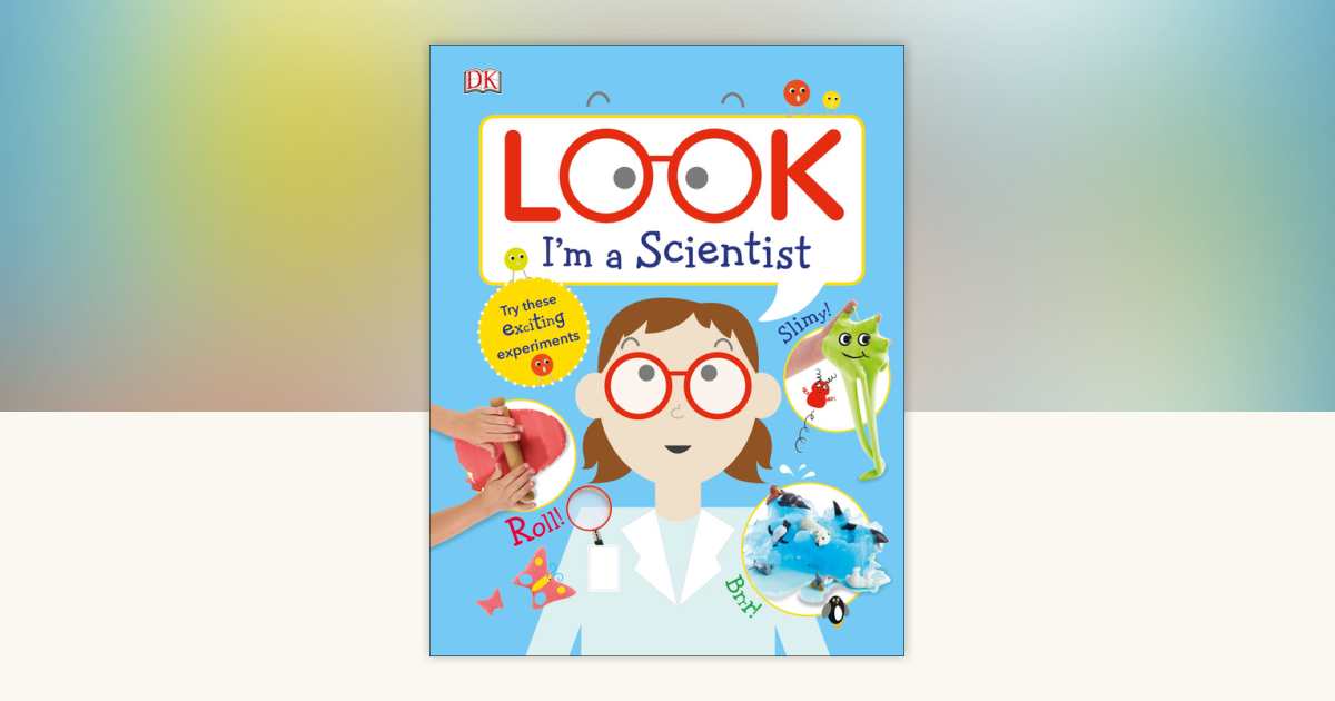Look I'm a Scientist by DK: 9781465467485 | PenguinRandomHouse.com: Books