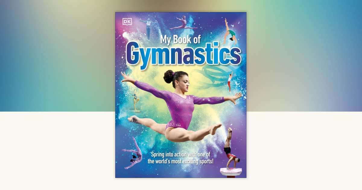 My Book of Gymnastics by DK: 9781465491527 | PenguinRandomHouse.com: Books