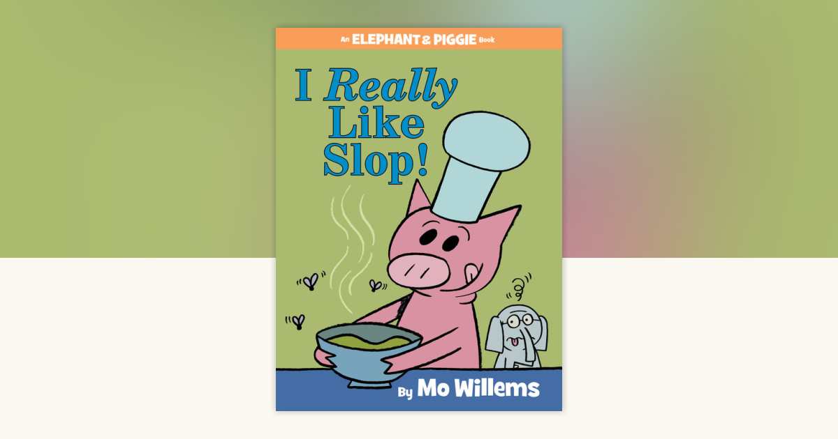 I Really Like Slop!-An Elephant and Piggie Book by Mo Willems ...