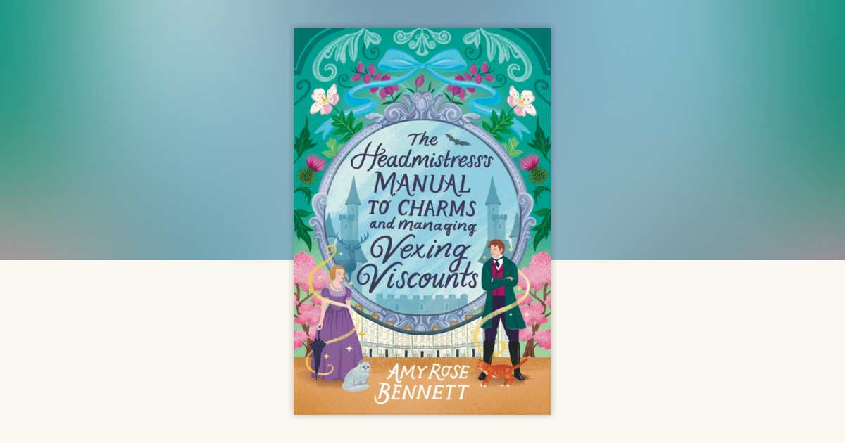 The Headmistress's Manual to Charms and Managing Vexing Viscounts by ...