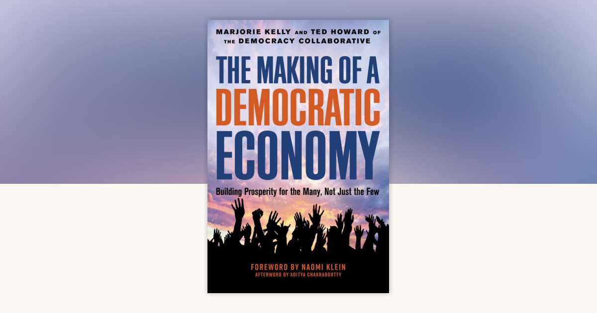 The Making of a Democratic Economy by Marjorie Kelly, Ted Howard ...