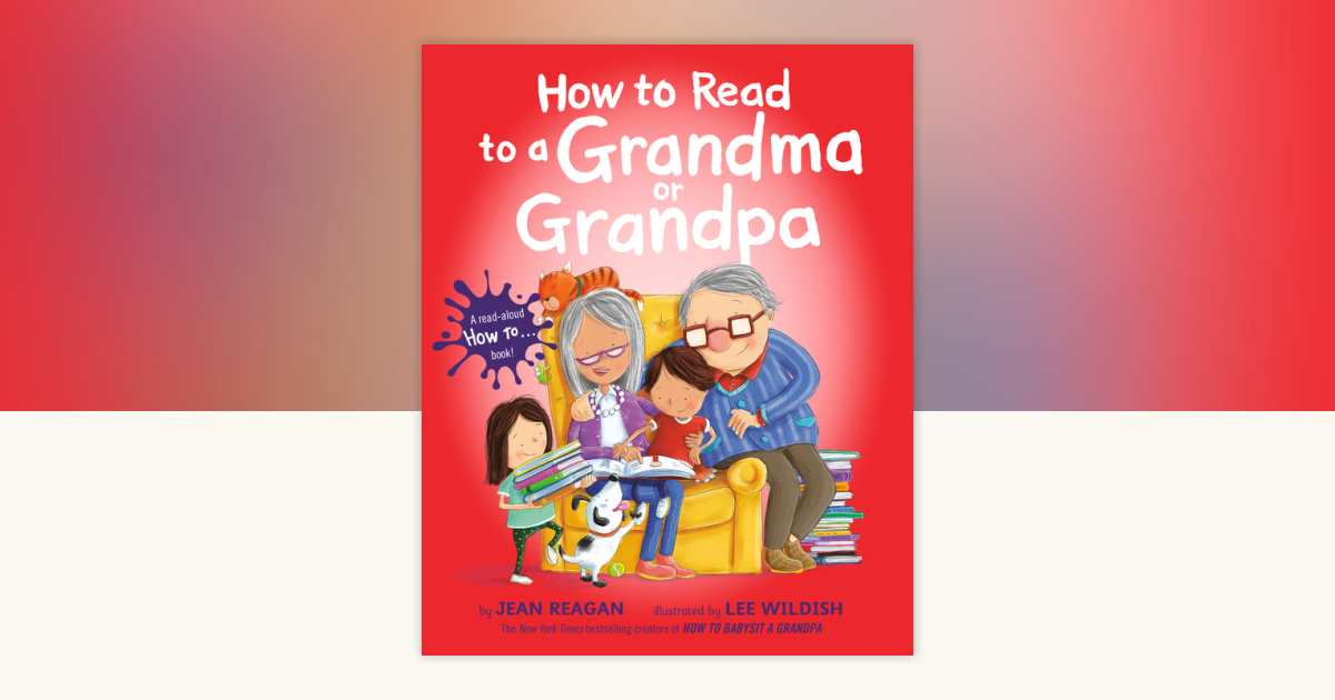How to Read to a Grandma or Grandpa by Jean Reagan: 9781524701932 | PenguinRandomHouse.com: Books
