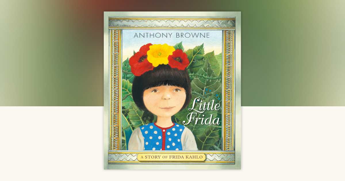 Little Frida by Anthony Browne: 9781536209334 | PenguinRandomHouse.com ...