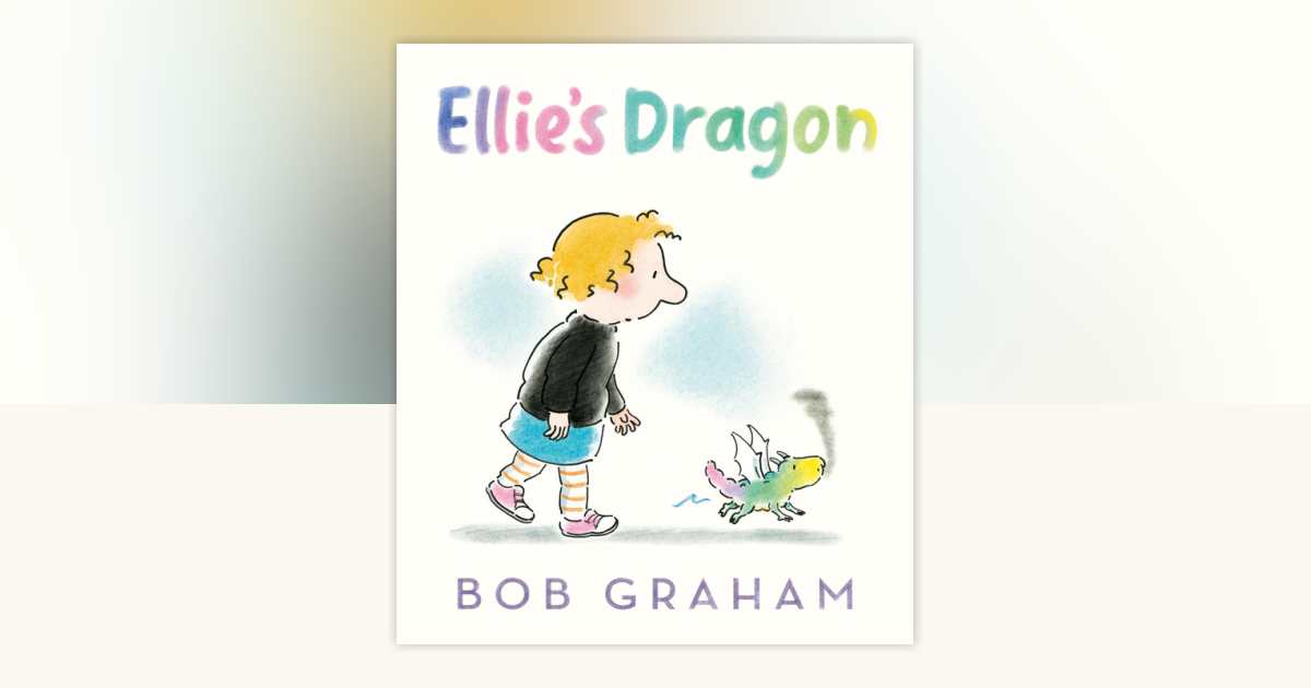 Ellie's Dragon by Bob Graham: 9781536211139 | PenguinRandomHouse.com: Books