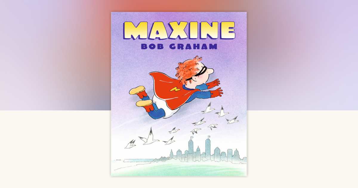 Maxine by Bob Graham: 9781536217704 | PenguinRandomHouse.com: Books