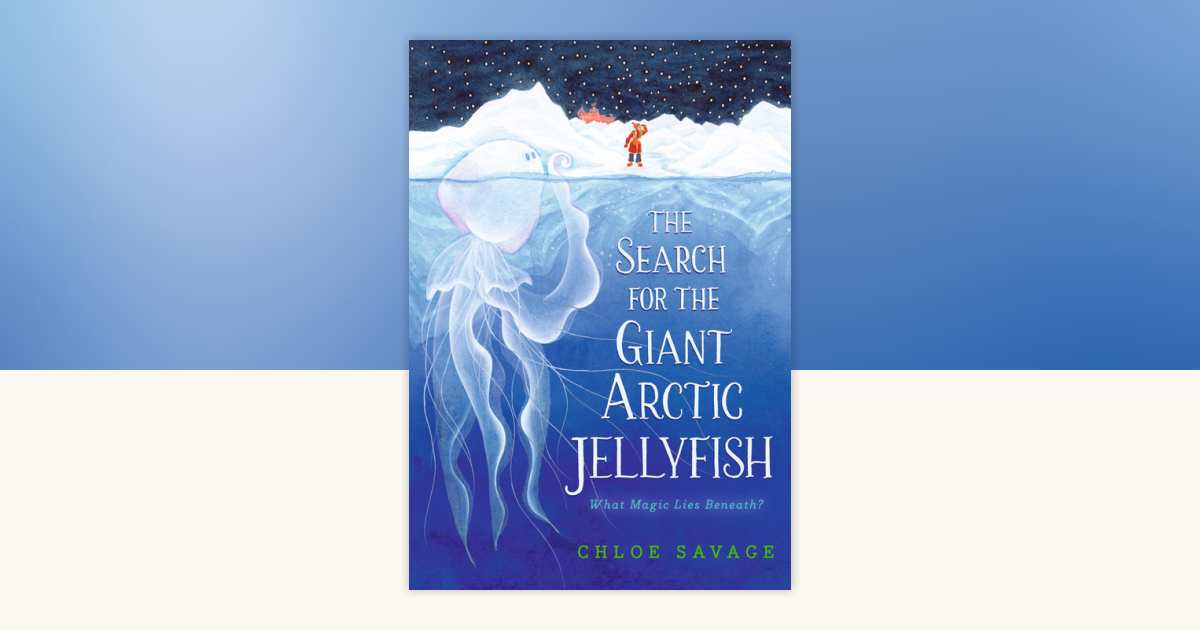 The Search for the Giant Arctic Jellyfish by Chloe Savage: 9781536228519 | PenguinRandomHouse ...