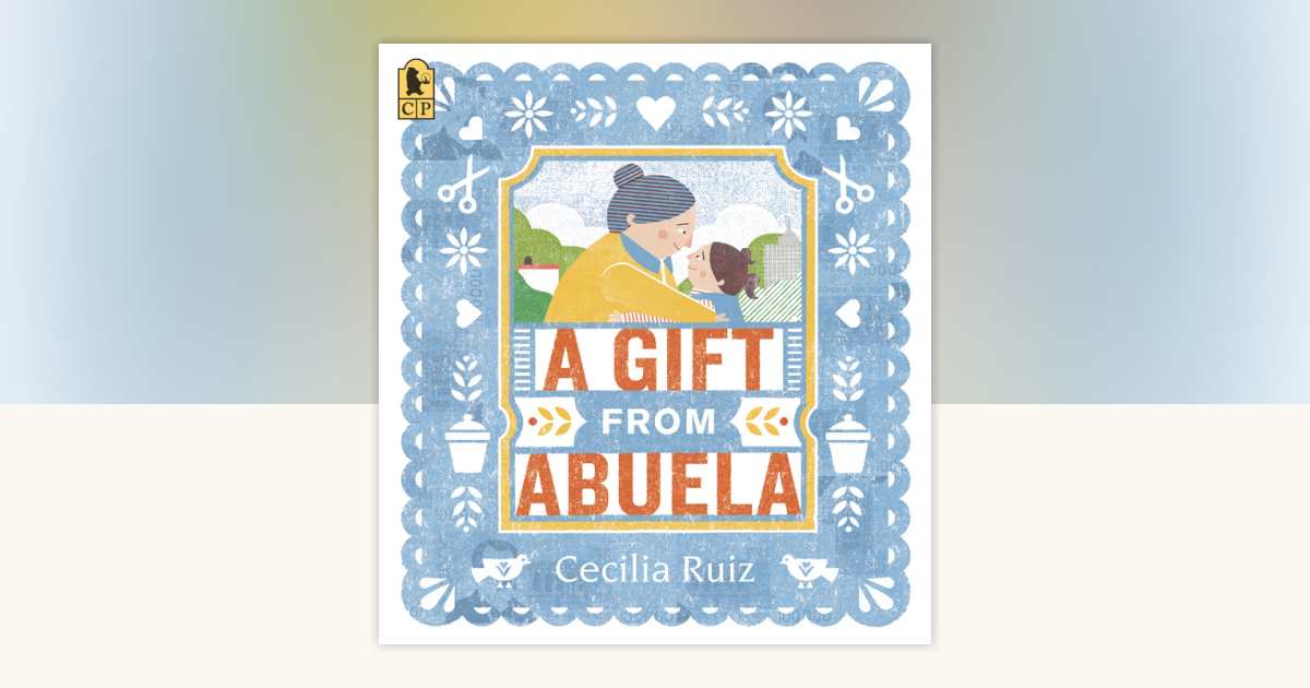 A Gift from Abuela by Cecilia Ruiz: 9781536230666 | PenguinRandomHouse ...