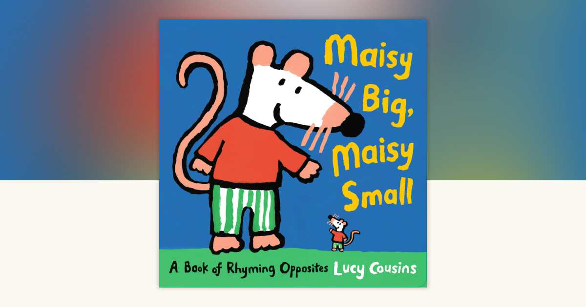 Maisy Big, Maisy Small: A Book of Rhyming Opposites by Lucy Cousins ...