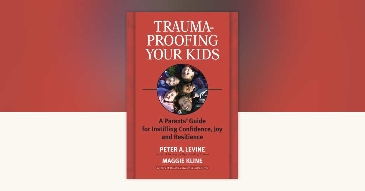 Trauma-Proofing Your Kids by Peter A. Levine, Ph.D., Maggie Kline ...