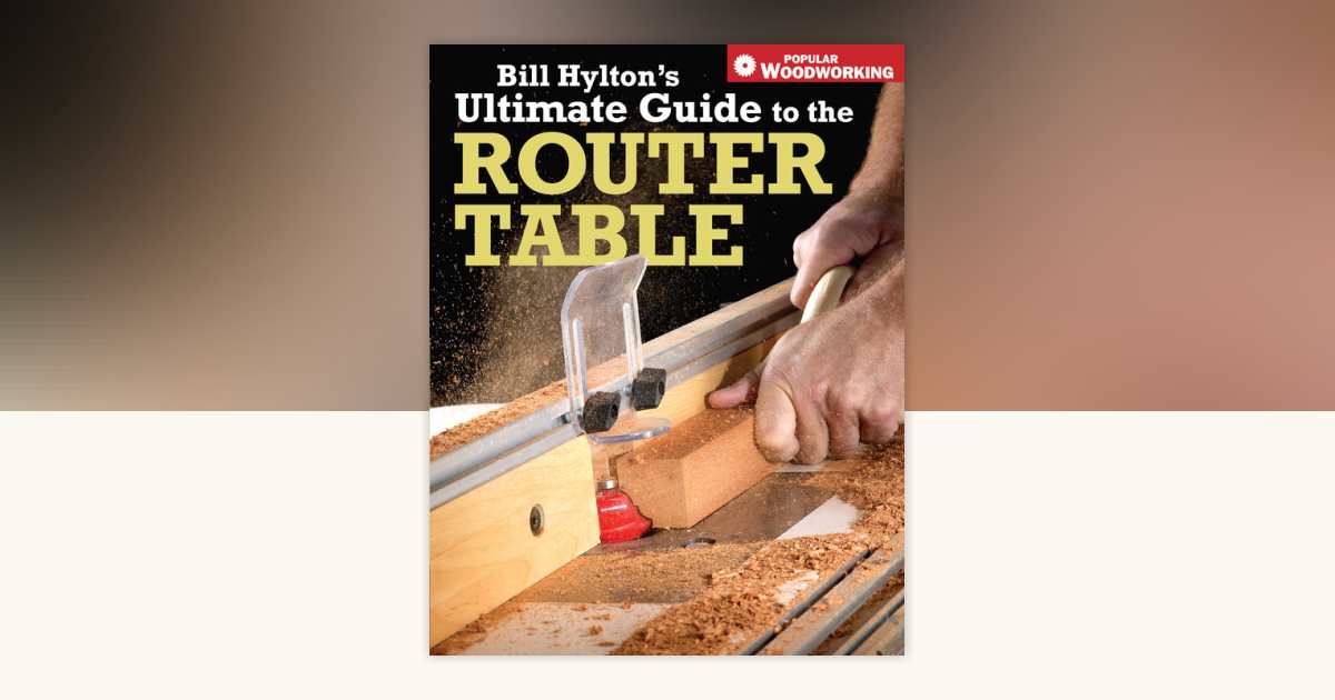 Bill Hylton's Ultimate Guide to the Router Table by Bill Hylton ...