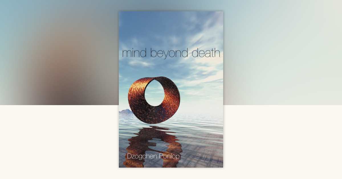 Mind Beyond Death by Dzogchen Ponlop: 9781559393010 ...