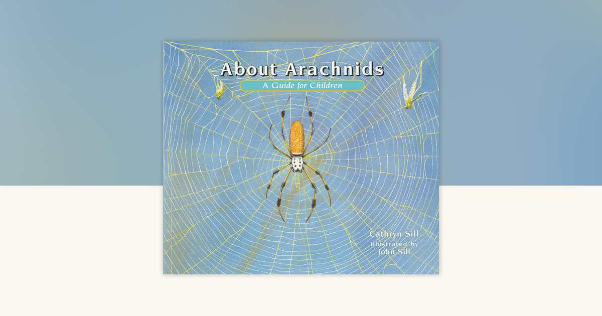 About Arachnids by Cathryn Sill: 9781561453641 | PenguinRandomHouse.com ...
