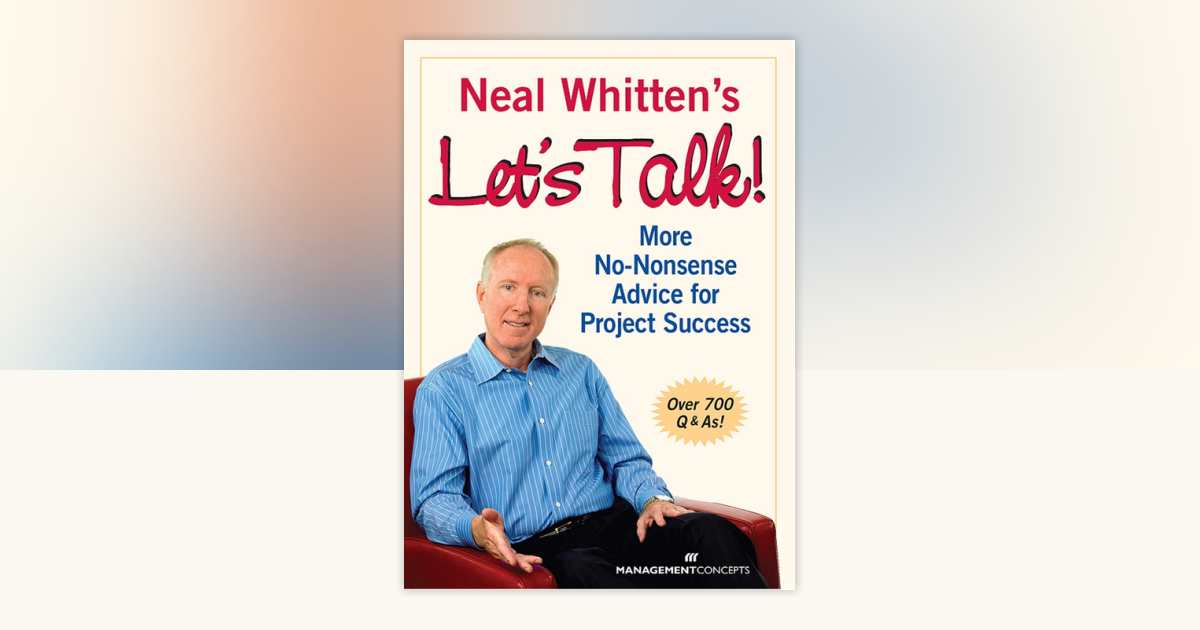 Neal Whitten's Let's Talk! More No-Nonsense Advice for Project Success ...